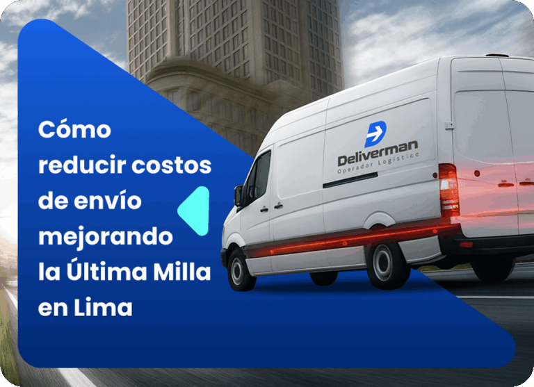 Cómo Reducir Costos de Envío Mejorando la Última Milla en Lima – Deliverman